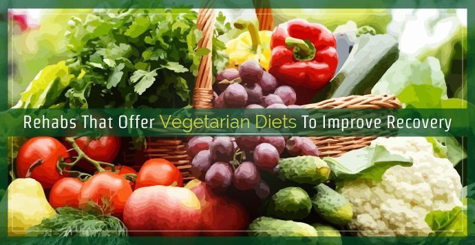Rehabs That Offer Vegetarian Diets To Improve Recovery